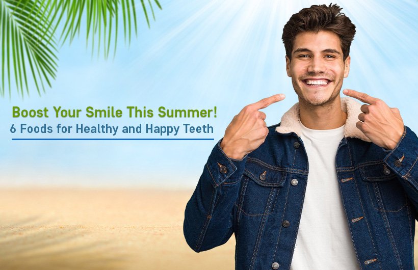 Want a Healthy Summer Smile? Try These 6 Tooth-Friendly Foods