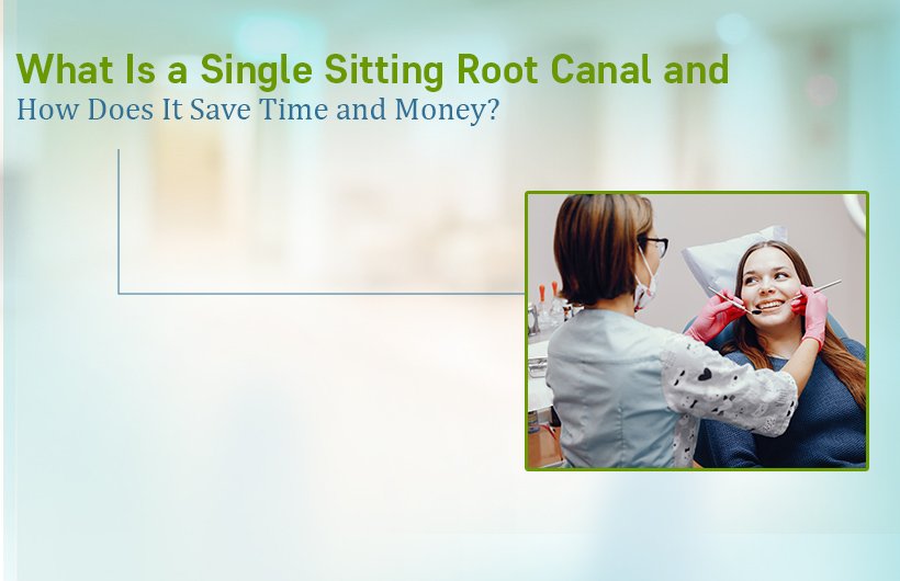Single Sitting Root Canal: Time & Cost Saving Treatment