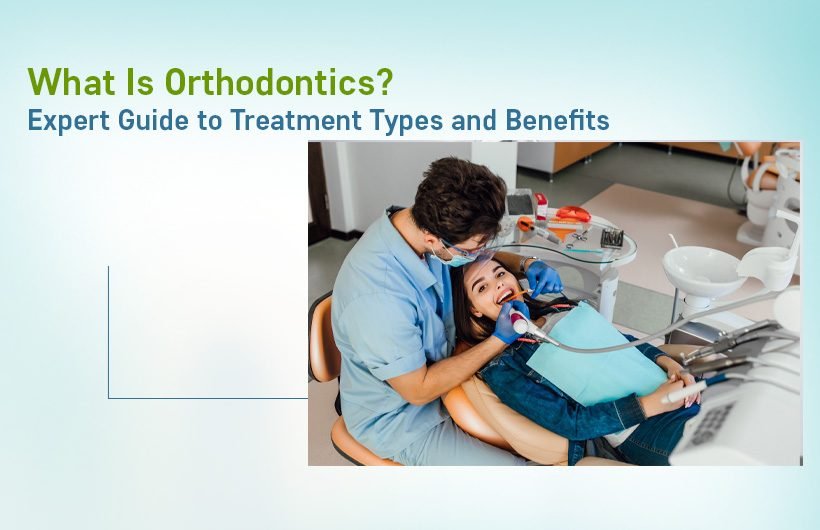 What Is Orthodontics? Treatment Types, Benefits & Expert Guide